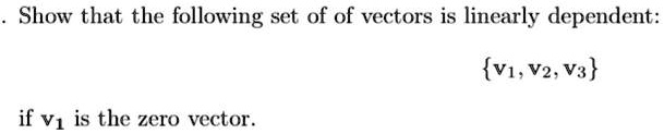 SOLVED: Show that the following set of of vectors is linearly dependent: V1, V2, V3 if V1 is the ...