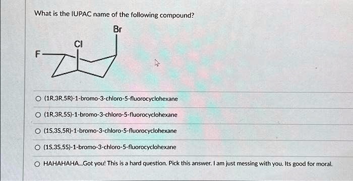 SOLVED: The IUPAC name of the following compound is: O(1R,3R,5R)-1-bromo-3-chloro-5 ...