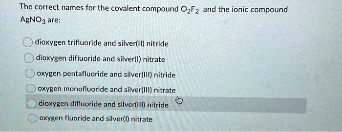 The correct names for the covalent compound O2F2 and the ionic compound ...