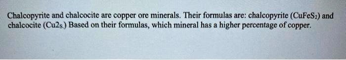 SOLVED: Chalcopyrite and chalcocite are copper ore minerals. Their ...