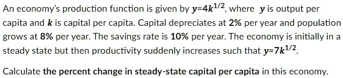 An economy's production function is given by y = 4k^1/2, where y is output per capita and k is ...