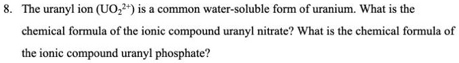 SOLVED: 8.The uranyl ion(UO2+ is a common water-soluble form of uranium ...