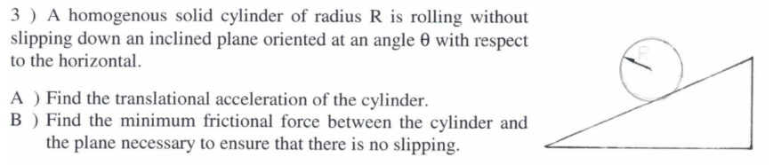 3 ) A homogenous solid cylinder of radius R is rolling without slipping down an inclined plane ...