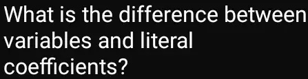 [GET ANSWER] What is the difference between variables and literal ...