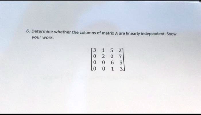Solved 6 Determine Whether The Columns Of Matrix A Are Linearly Independent Show Your Work 2 5
