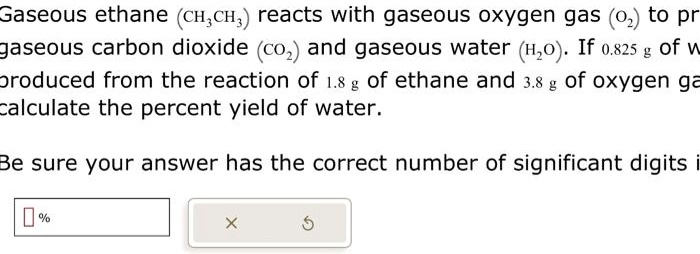 SOLVED: Text: Gaseous ethane (C2H6) reacts with gaseous oxygen gas (O2) to produce gaseous ...