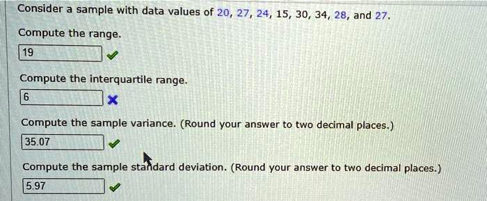 SOLVED: Consider a sample with data values of 20,27,24,15,30,34,28,and 27. Compute the range. 19 ...