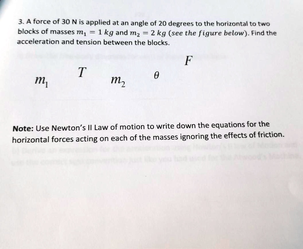 SOLVED: 3.A force of 30 N is applied at an angle of 20 degrees to the horizontal to two blocks ...
