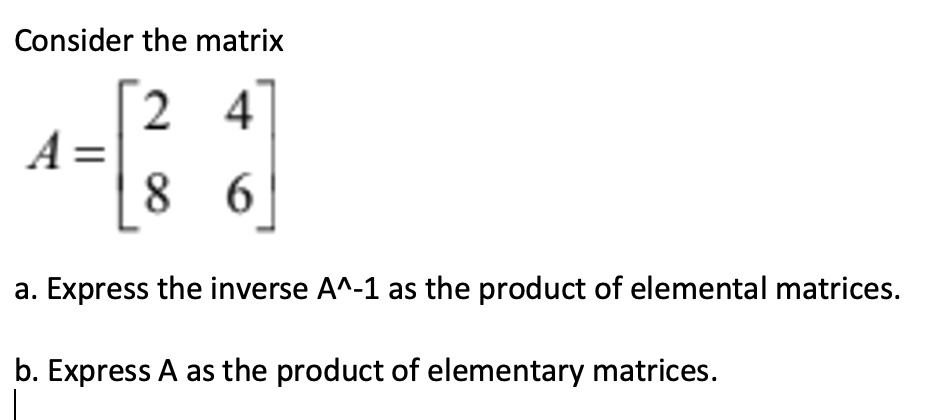 consider the matrix 2 4 a 8 a express the inverse a 1 as the product of ...
