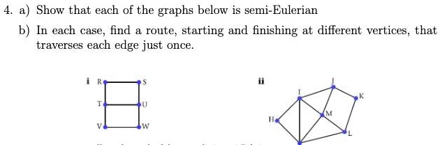 Video Solution 4a Show That Each Of The Graphs Below Is Semi Eulerian B In Each Case Find