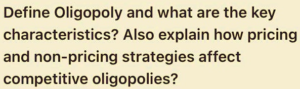 SOLVED: Define Oligopoly and what are the key characteristics? Also ...