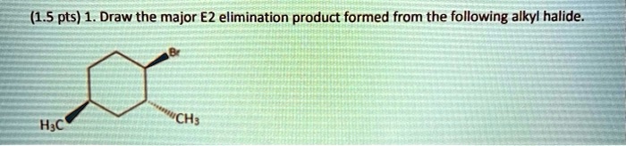 SOLVED:(1.5 pts) 1. Draw the major E2 elimination product formed from the following alkyl halide ...