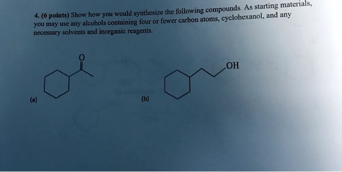 SOLVED: Compounds. As starting materials; 4. (6 points) Show how you would synthesize the ...