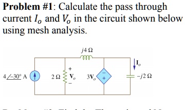 Problem #1: Calculate the pass through current Io and Vo in the circuit shown below using mesh ...