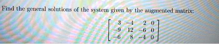 SOLVED:Find the general solutions of the system given by the augmented ...