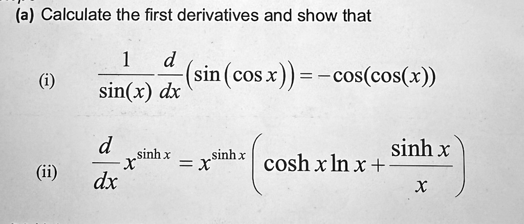 SOLVED: (a) Calculate the first derivatives and show that 1d sin(cos x)=-cos(cos(x)) sin(x) dx ...