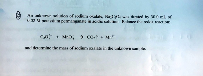 SOLVED: An unknown solution of sodium oxalate; Na2C2O4 was titrated by 30.0 mL of 0.02 M ...