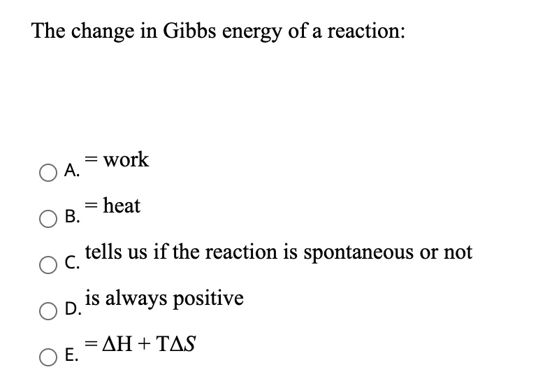 SOLVED: The change in Gibbs energy of a reaction: work A. heat B. tells ...