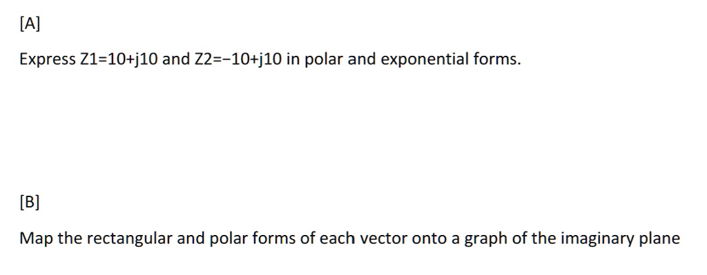 SOLVED: [A] Express Zl-10+j10 and Z2=-10+j10 in polar and exponential ...
