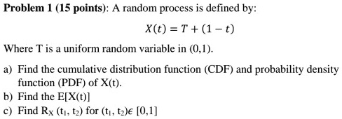 problem 15 points a random process is defined by xt t 1 0 where tis uniform random variable in ...