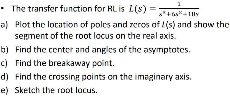 SOLVED: 1 The transfer function for RL is L(s) = s3+6s2+18s a) Plot the location of poles and ...