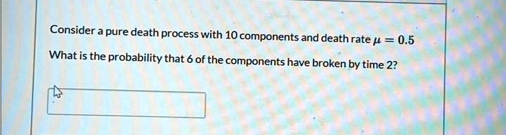 SOLVED: Consider a pure death process with 1O components and death rate ...
