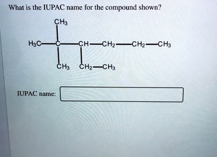 SOLVED: What is the IUPAC name for the compound shown? CH3 H3C CH CH2- CH3 CH: CH2–CH3 IUPAC ...