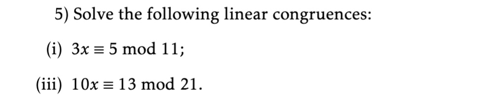 SOLVED: 5) Solve the following linear congruences: (i) 3x = 5 mod 11 ...