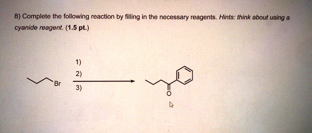 8) Complete the following reaction by filling in the necessary reagents ...