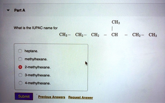 Part A What is the IUPAC name for CH3 - CH2 - CH2 - CH(CH3) - CH2 - CH3 heptane. methylhexane. 2 ...