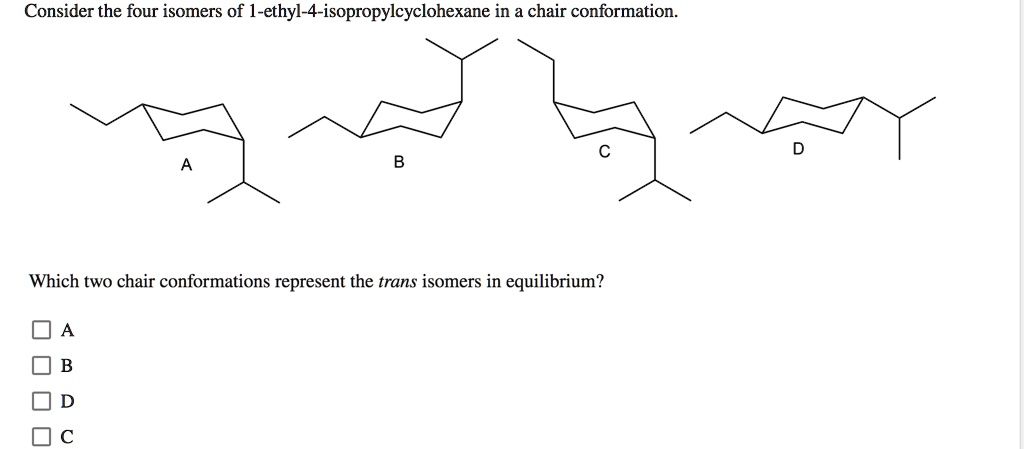 consider the four isomers of 1 ethyl 4 isopropylcyclohexane in a chair ...
