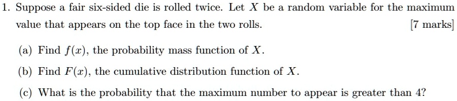 suppose a fair six sided die is rolled twice let x be a random variable for the maximum value ...