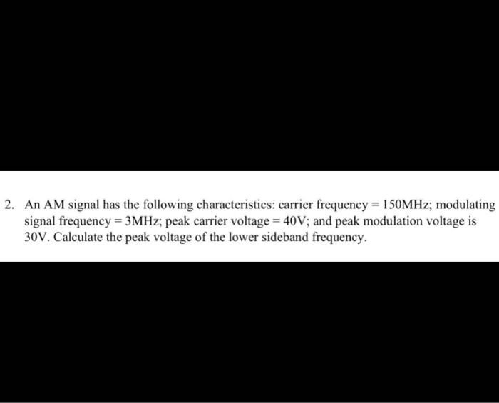 An AM signal has the following characteristics: carrier frequency = 150 ...