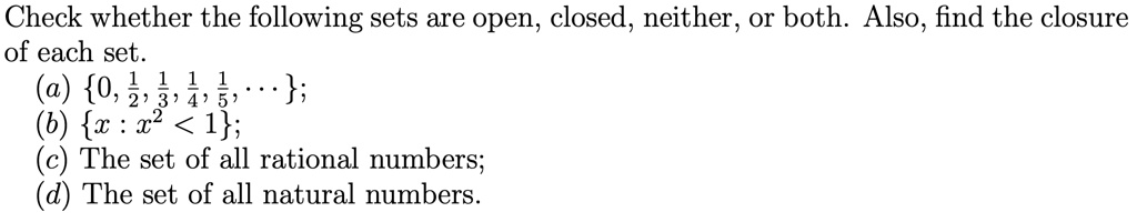 SOLVED: Check whether the following sets are open, closed, neither, or both Also, find the ...