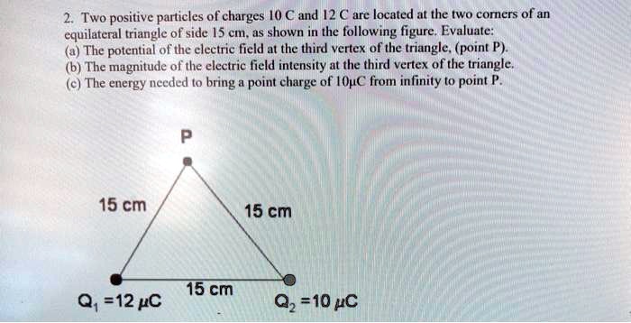 SOLVED: Two positive particles of charges 10 C and 12 C are located at ...