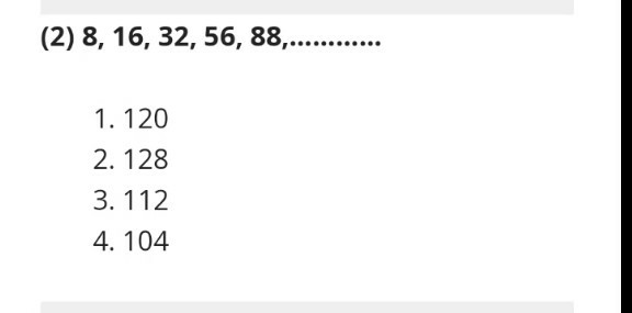 (2) 8,16,32,56,88, ……… .. 1. 120 2. 128 3. 112 4. 104