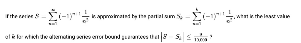 SOLVED: If the series S = (-1)"+15 approximated by the partial sum Sk ...