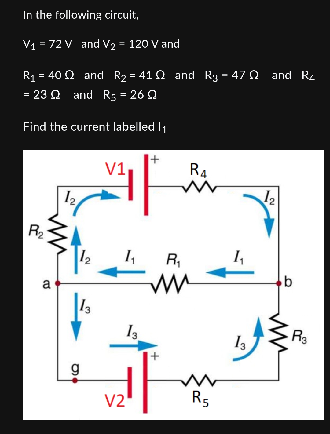 In the following circuit, V1=72 V and V2=120 V and R1=40 Ω and R2=41 Ω and R3=47 Ω and R4 =23 Ω ...