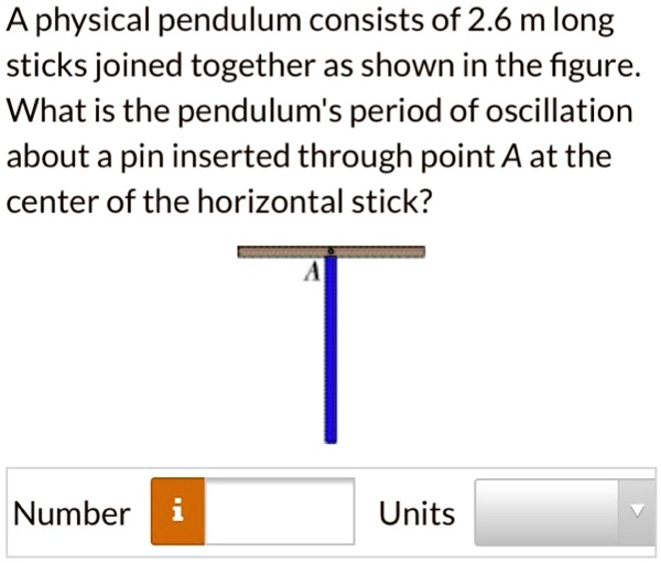SOLVED: A physical pendulum consists of 2.6 m long sticks joined ...