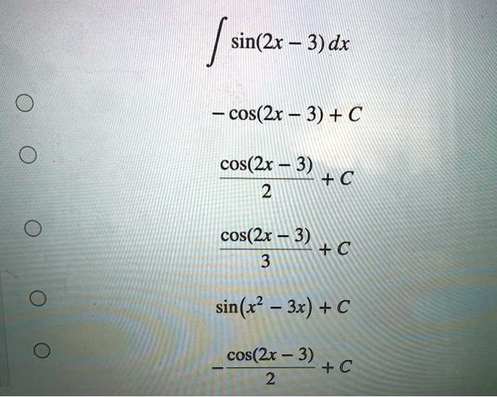 SOLVED: sin(2x 3) dx cos(2x - 3) + C cos(2x 3) +C 2 cos(2x 3) +C 3 sin ...