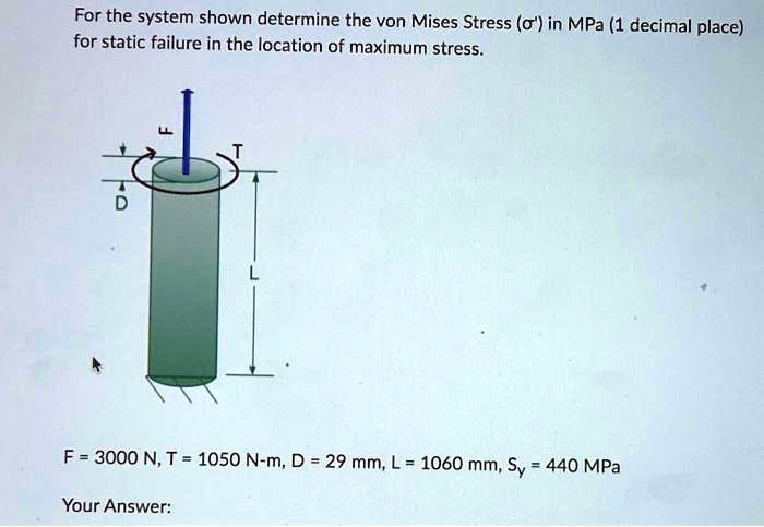 [GET ANSWER] For the system shown determine the von Mises Stress (σ') in MPa (1 decimal place ...