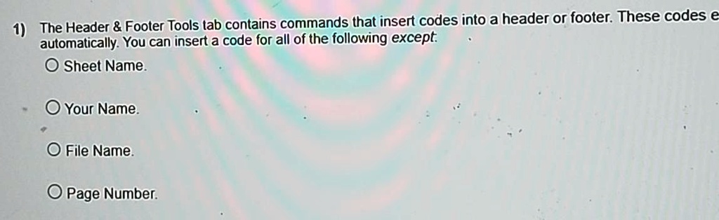 1) The Header Footer Tools tab contains commands that insert codes into a header or footer ...