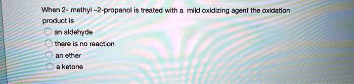 SOLVED: When 2 methyl -2-propanol is treated with mild oxidizing agent ...