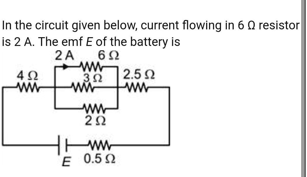Solved In The Circuit Given Below The Current Flowing In The 6 Ω Resistor Is 2 A The Emf E