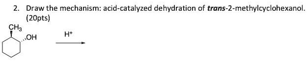 SOLVED: Draw the mechanism: acid-catalyzed dehydration of trans-2-methylcyclohexanol. (2 pts) CH3OH
