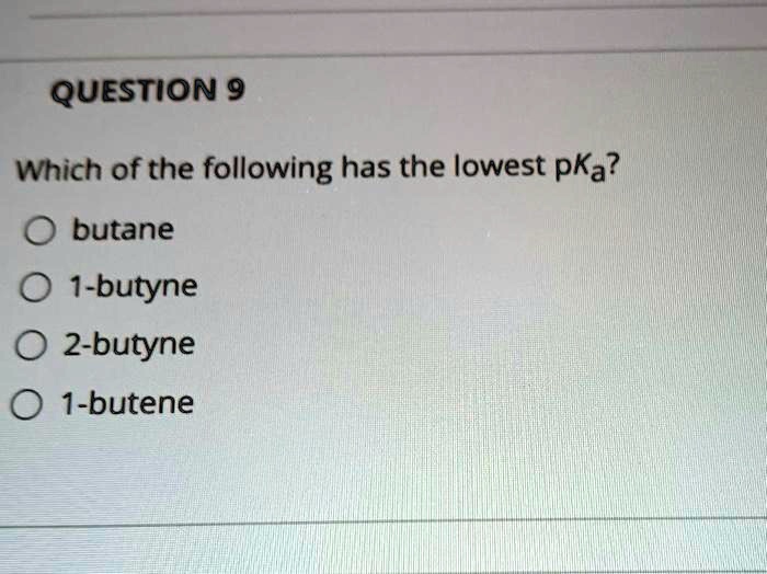 SOLVED: QUESTION 9 Which of the following has the lowest pKa? butane 1 ...