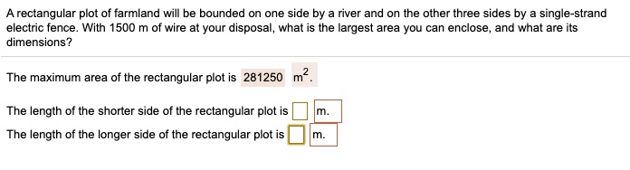 SOLVED: rectangular plot of farmland will be bounded on one side by river and on the other three ...