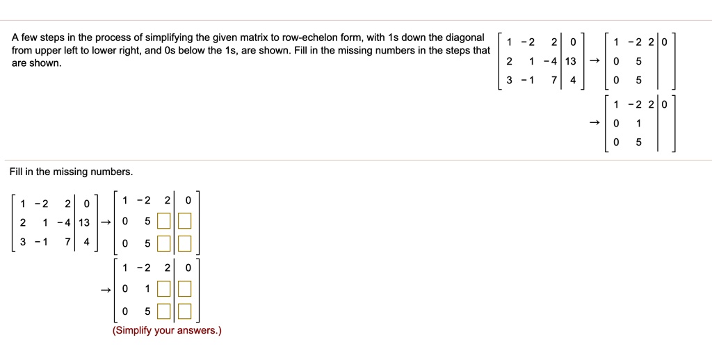 SOLVED: A few steps in the process of simplifying the given matrix to row-echelon form, with Is ...