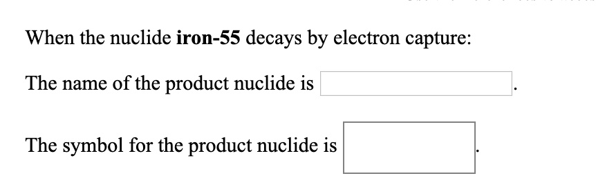 when the nuclide iron 55 decays by electron capture the name of the ...