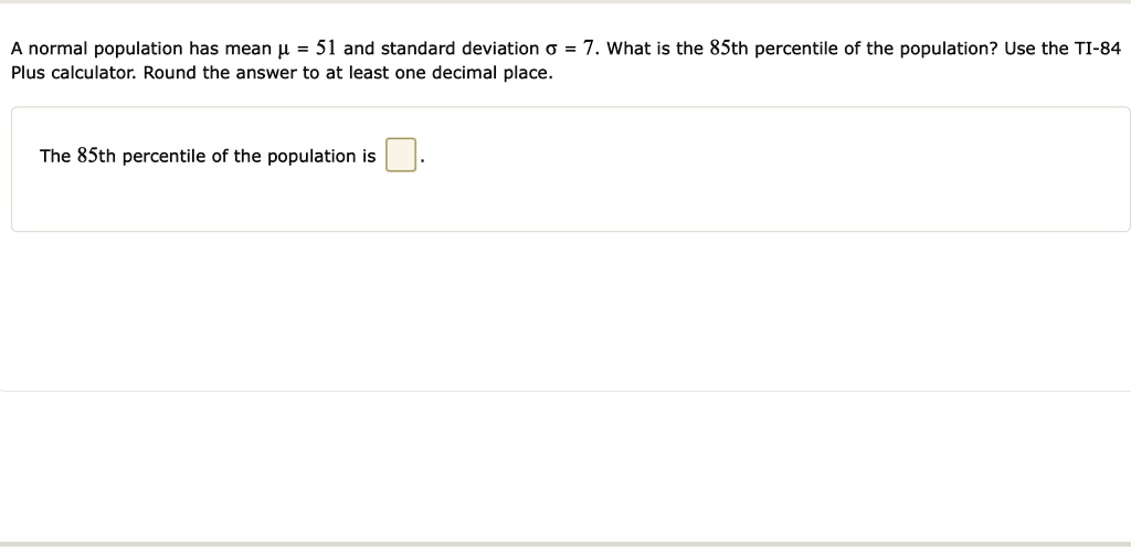 SOLVED: A normal population has a mean Î¼ = 51 and standard deviation ...